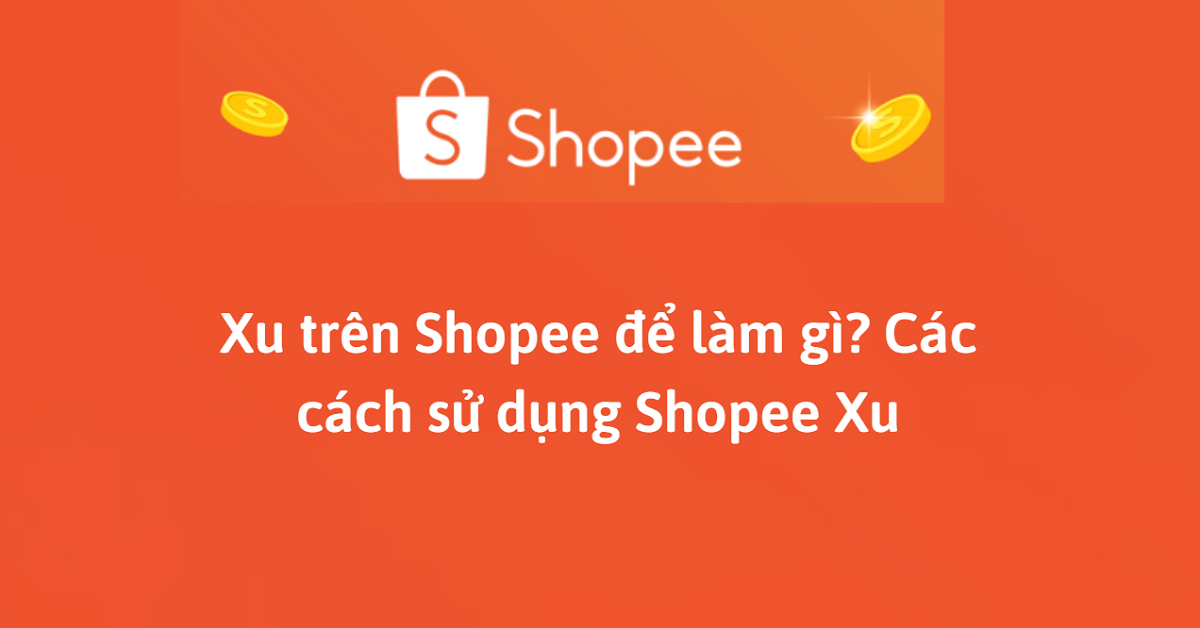 Xu trên Shopee để làm gì? Các cách sử dụng Shopee Xu