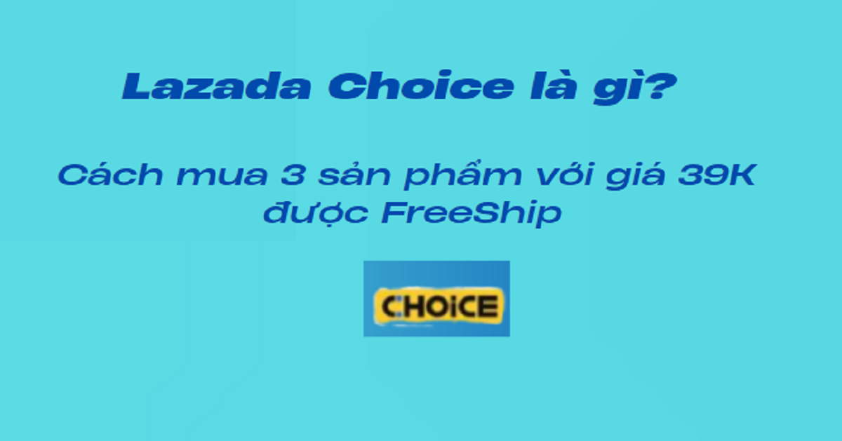 Lazada Choice là gì? Cách mua 3 sản phẩm với giá 39K được FreeShip