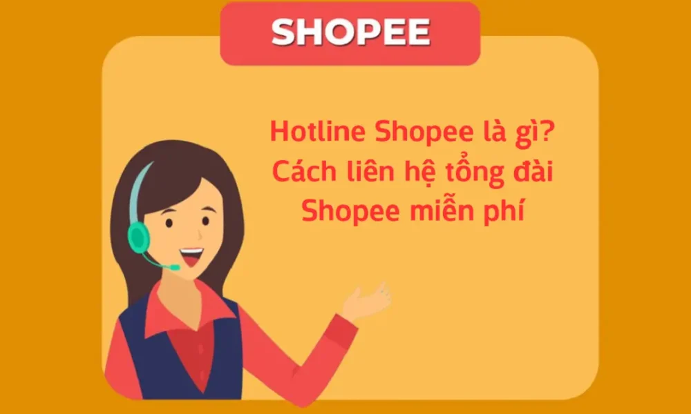 Hotline Shopee là gì? Cách liên hệ tổng đài Shopee miễn phí