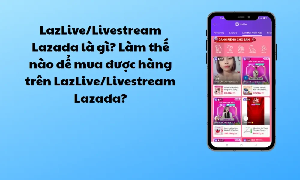 LazLive/Livestream Lazada là gì? Làm thế nào để mua được hàng trên LazLive/Livestream Lazada?